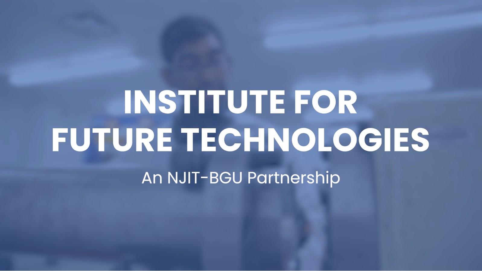 Institute for Future Technologies: A BGU & NJIT Partnership - A4BGU